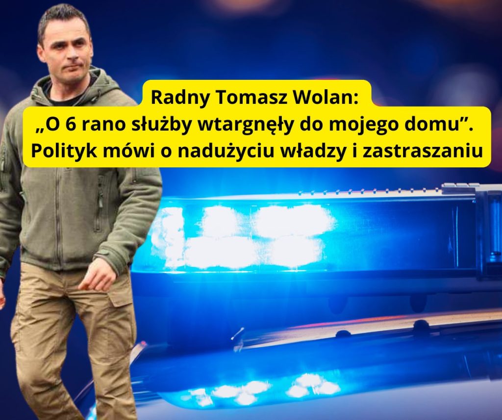 Radny Wolan: „O 6 rano służby wtargnęły do mojego domu”. Polityk mówi o ...